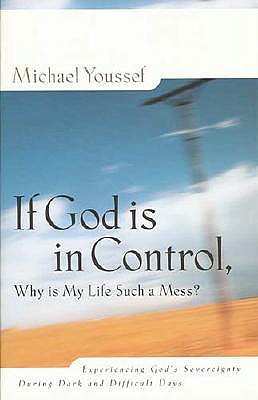 If God is in Control Why is My Life Such a Mess? Experiencing God's ...