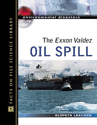 The EXXON Valdez Oil Spill (Environmental Disasters (Facts on File))