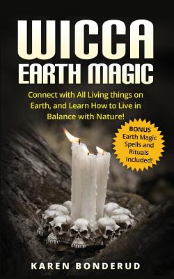 Wicca Earth Magic: Connect with All Living things on Earth, and Learn ...