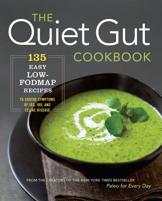 The Quiet Gut Cookbook: 135 Easy Low-FODMAP Recipes to Soothe Symptoms ...